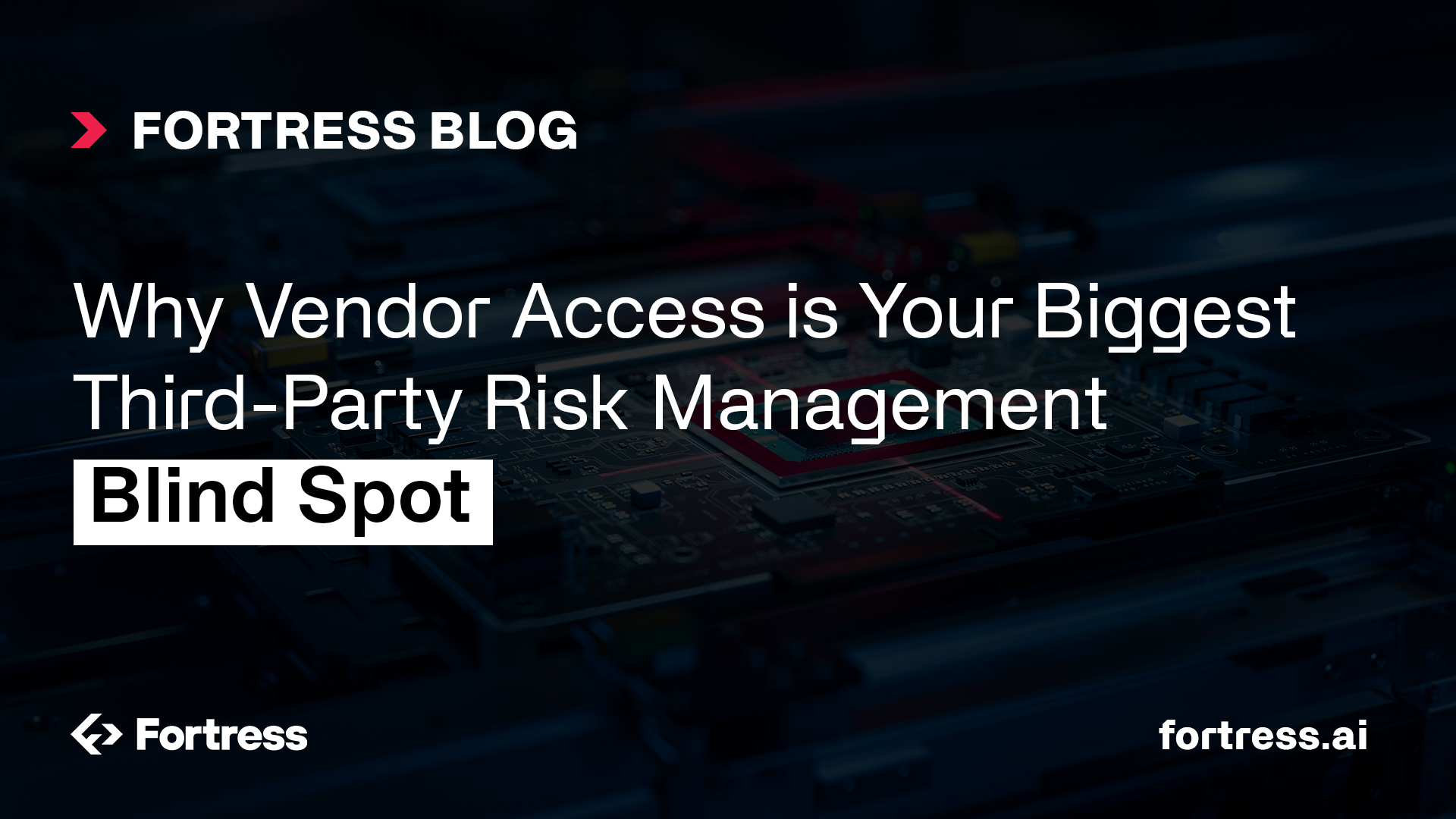 Why Vendor Access is Your Biggest Third-Party Risk Management Blind Spot